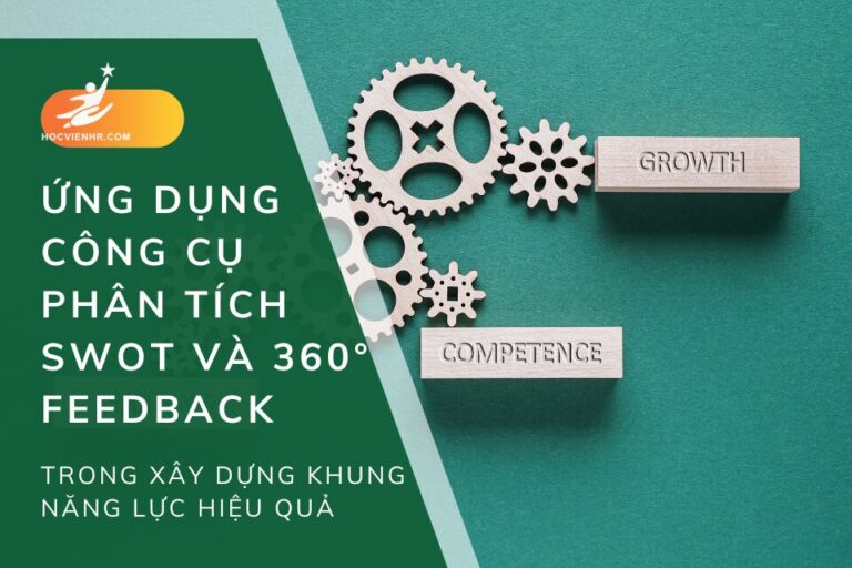 Ứng Dụng Công Cụ Phân Tích SWOT và 360° Feedback Trong Xây Dựng Khung Năng Lực Hiệu Quả