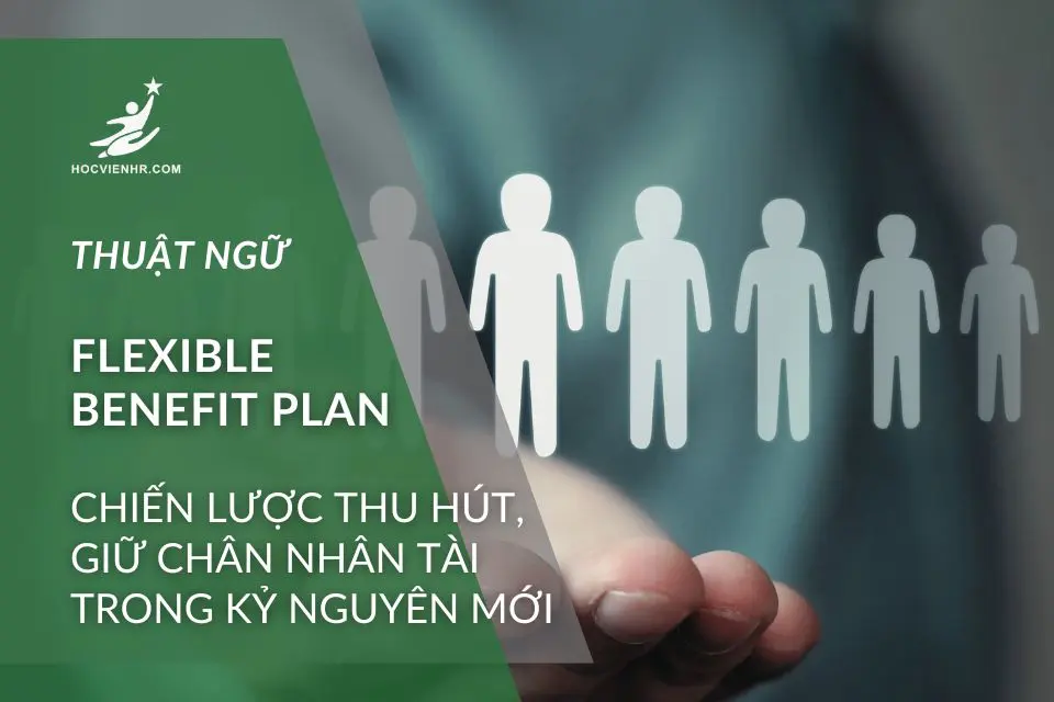 FLEXIBLE BENEFIT PLAN: Hơn Cả Một Gói Phúc Lợi – Chiến Lược Thu Hút, Giữ Chân Nhân Tài Trong Kỷ ...